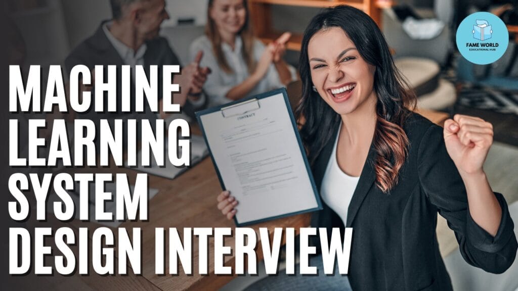 Machine Learning System Design Interview: A Comprehensive Guide - Fame World Educational Hub