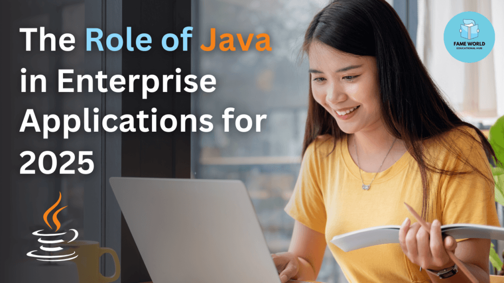 The Role of Java in Enterprise Applications for 2025 - Fame World Educational Hub